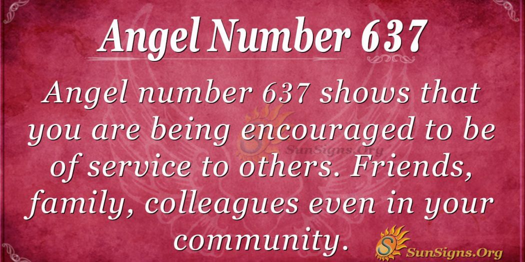 Angel Number 637 Meaning: Serve Diligently - SunSigns.Org