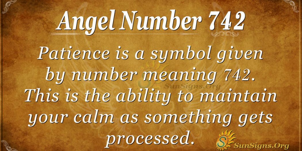 Angel Number 742 Meaning: Embrace Patience - SunSigns.Org