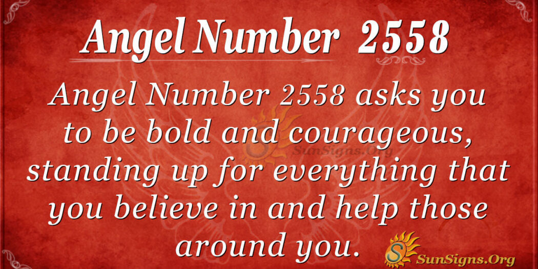 Angel Number 2558 Meaning: Learn To Be Courageous - SunSigns.Org