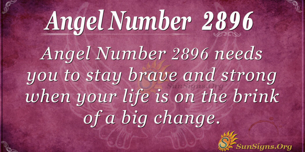 Angel Number 2896 Meaning: Be Courageous - SunSigns.Org