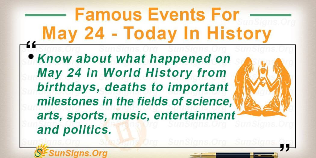 Famous Events For May 24 - Today In History - SunSigns.Org
