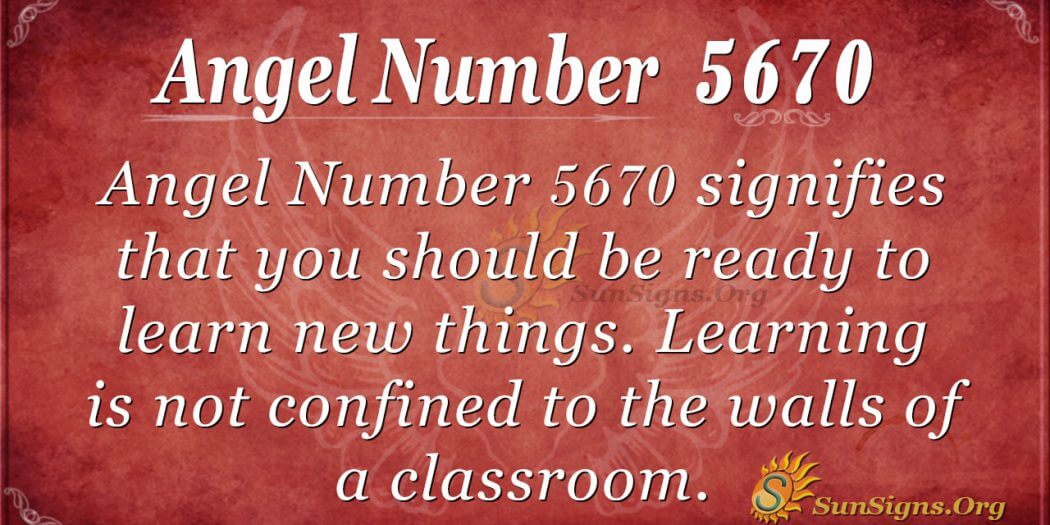 Angel Number 5670 Meaning - Never Stop Learning In Life - SunSigns.Org
