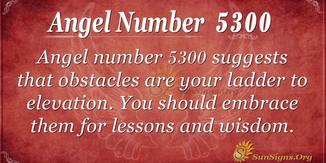 Angel Number 5300 Meaning: Uncertain Times - SunSigns.Org