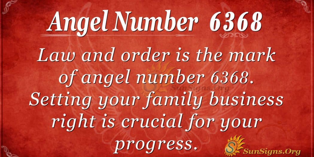 Angel Number 6368 Meaning: Law and Order - SunSigns.Org