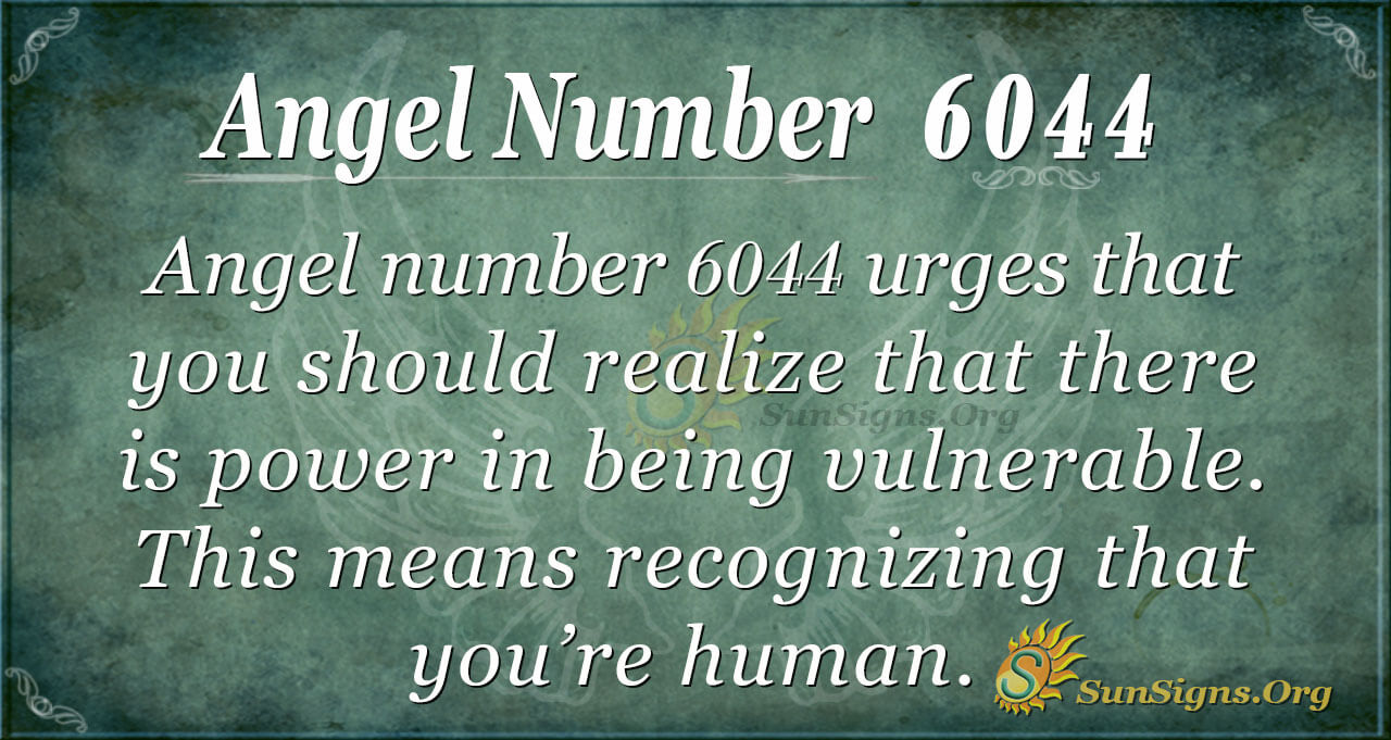 Angel Number 6044 Meaning: Power Of Vulnerability - SunSigns.Org