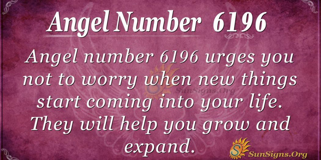 Angel Number 6196 Meaning - Be Receptive To Change - SunSigns.Org