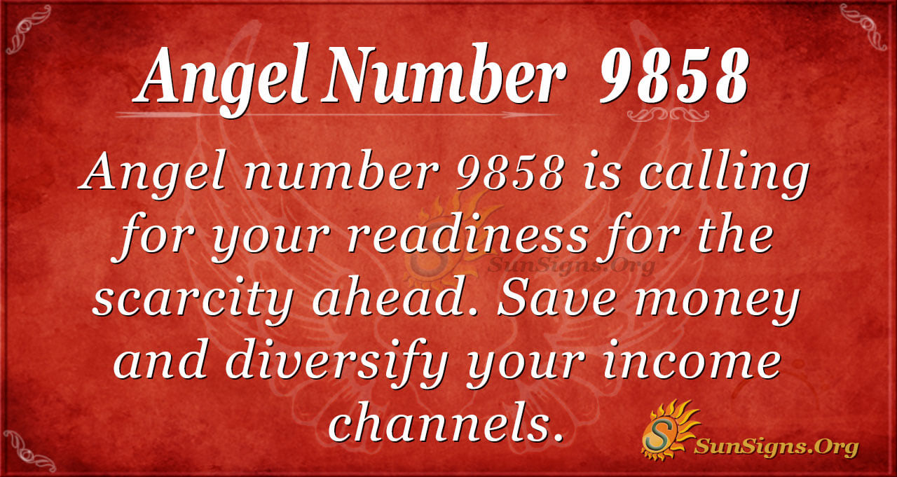 Angel Number 9858 Meaning: Means Scarcity Ahead - SunSigns.Org