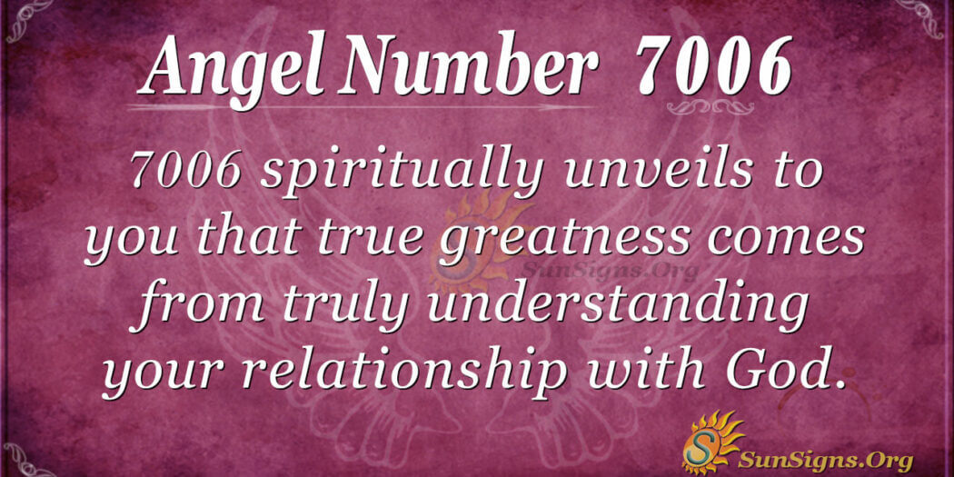 Angel Number 7006 Meaning: Secret To Greatness - SunSigns.Org