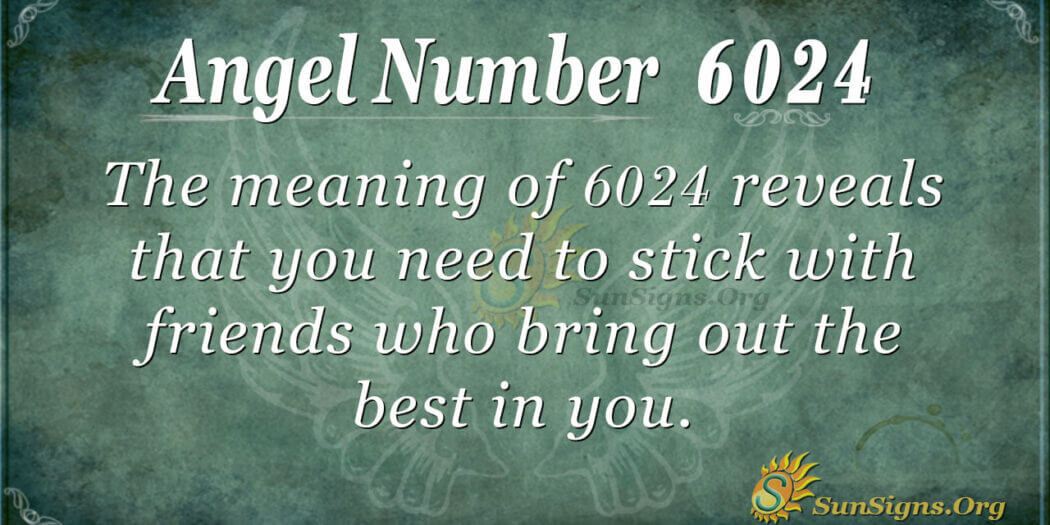 Angel Number 6024 Meaning: Trouble Is Not Your Friend - SunSigns.Org