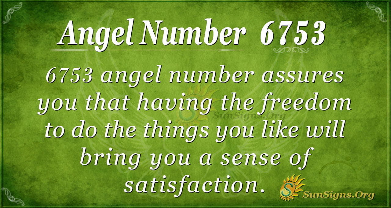 Angel Number 6753 Meaning: Create A Life That Suits You - SunSigns.Org