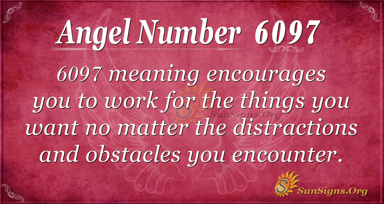 Angel Number 6097 Meaning: Never Think Of Giving Up - SunSigns.Org
