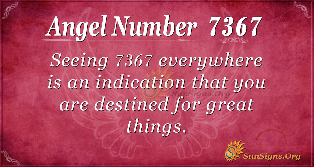 Angel Number 7367 Meaning: Always Dream Big Dreams - SunSigns.Org