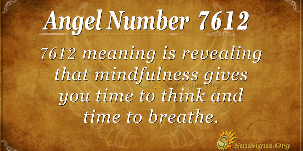 Angel Number 7612 Meaning: Always Be Mindful - SunSigns.Org