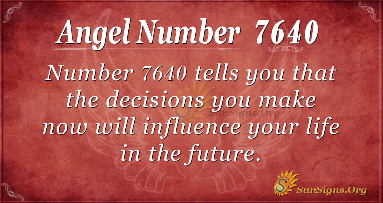 Angel Number 7640 Meaning: Decisions You Make Matter - SunSigns.Org