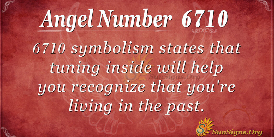 Angel Number 6710 Meaning: Listen To Your Feelings - SunSigns.Org