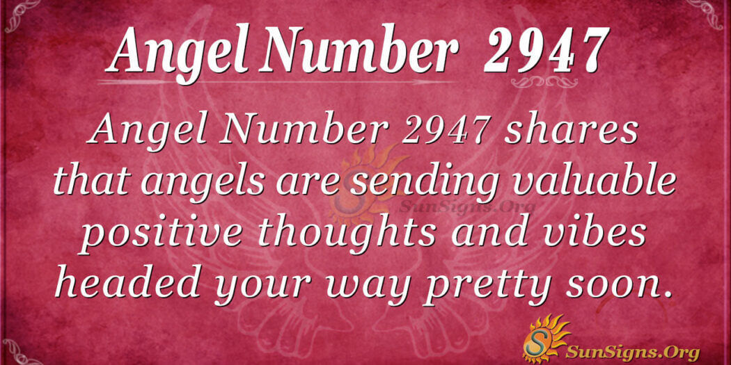 Angel Number 2947 Meaning: Having Positive Thoughts - SunSigns.Org